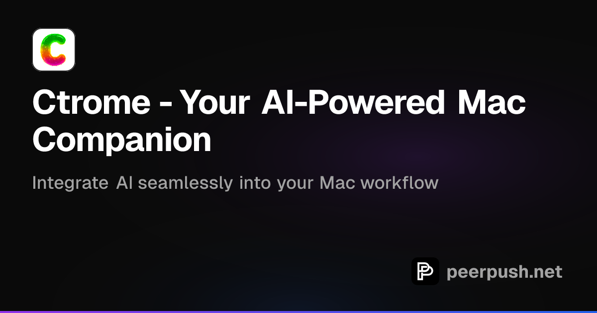 Ctrome - Your AI-Powered Mac Companion - Integrate AI seamlessly into your Mac workflow | PeerPush