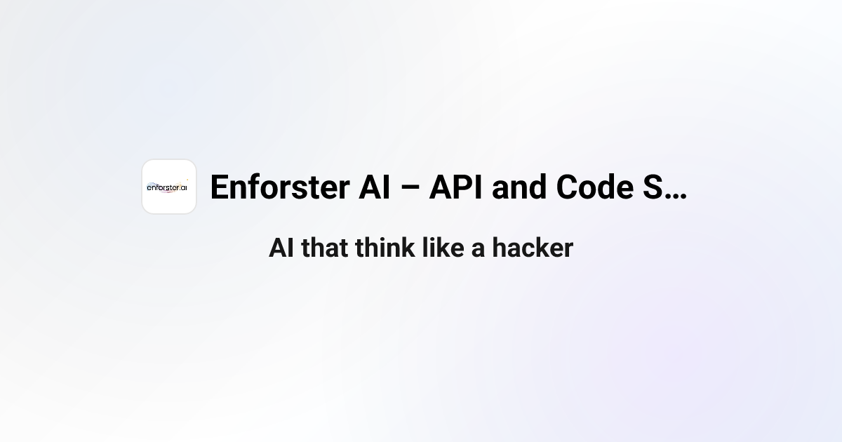 Enforster AI – API and Code Security - AI that think like a hacker ...